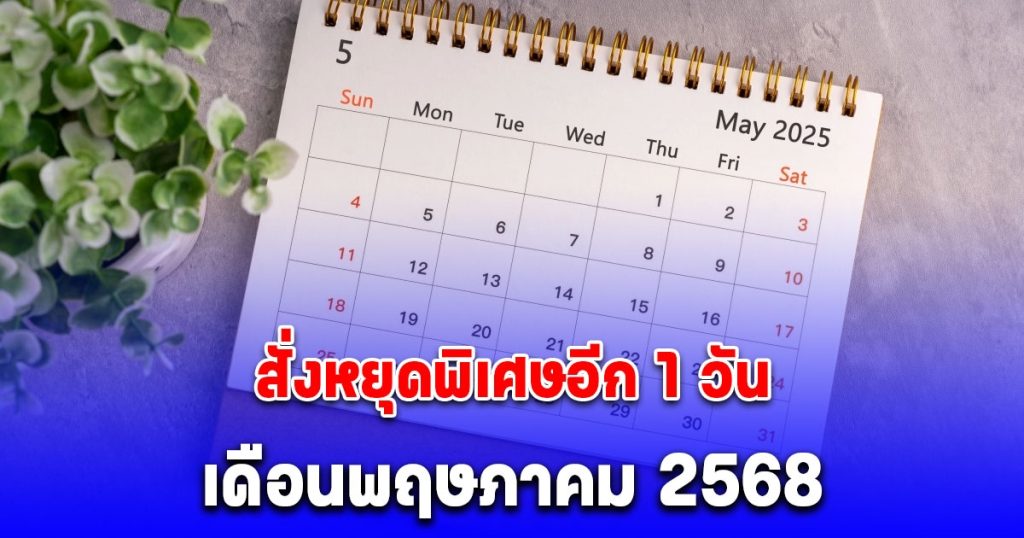 ประกาศแล้ว ครม. สั่งหยุดพิเศษอีก 1 วัน ส่องวันหยุดเดือนพฤษภาคม 2568 – XNEWS5
